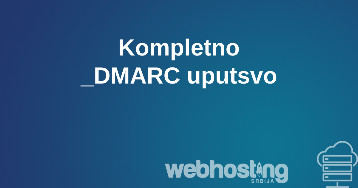 Kompletno _DMARC uputstvo - Web Hosting Srbija